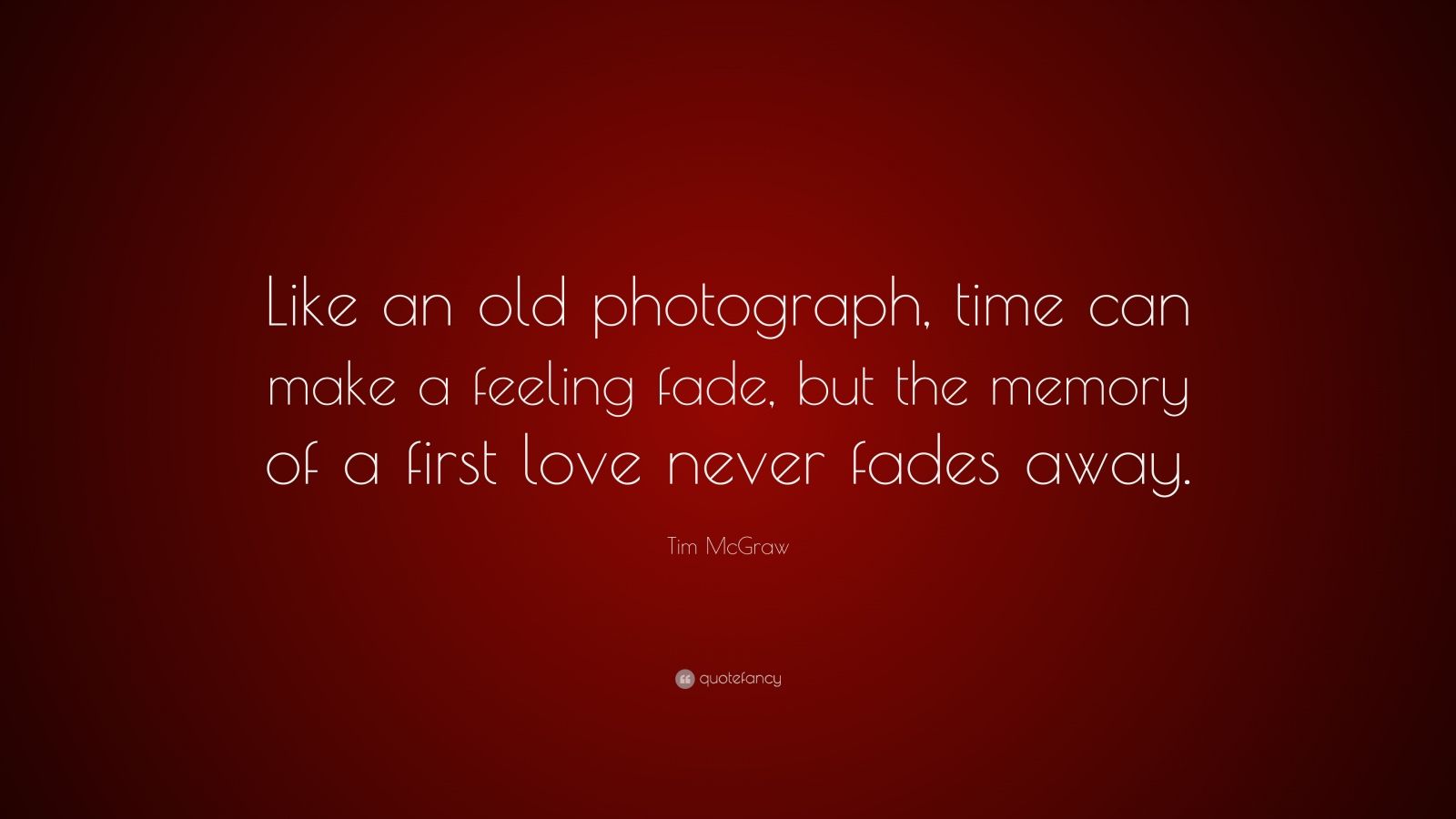 Tim McGraw Quote: “Like an old photograph, time can make a feeling fade ...
