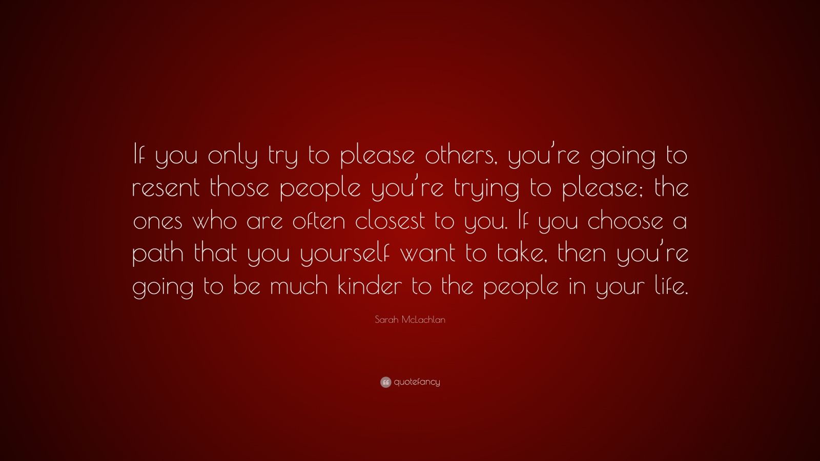 Sarah McLachlan Quote: “If you only try to please others, you’re going ...