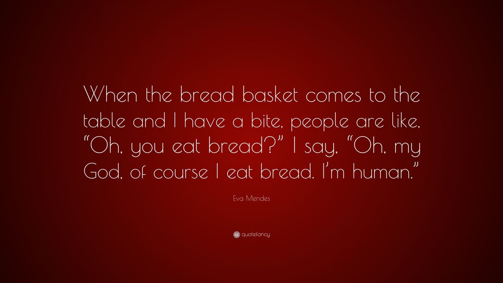 Eva Mendes Quote: “When the bread basket comes to the table and I have ...