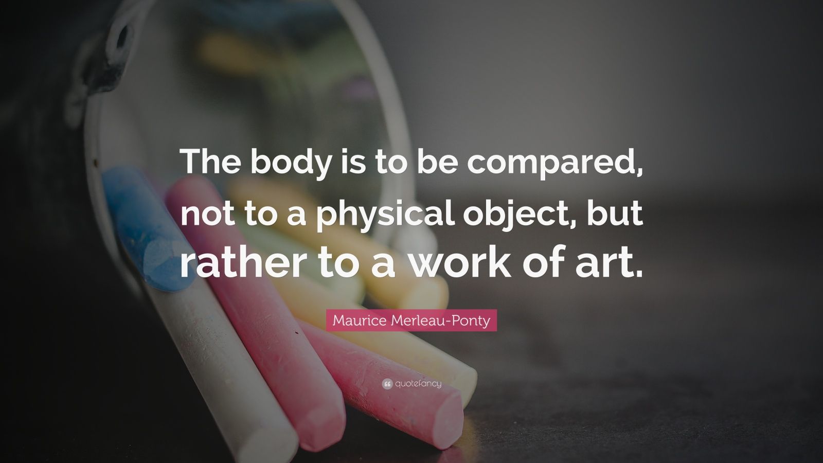 Maurice Merleau-Ponty Quote: “The body is to be compared, not to a ...