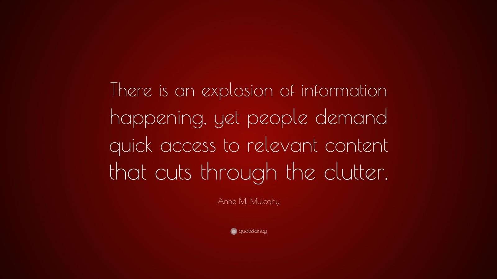 Anne M. Mulcahy Quote: “There is an explosion of information happening ...