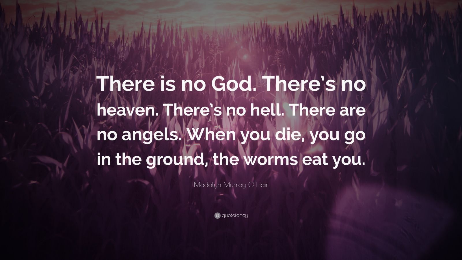 Madalyn Murray O'Hair Quote: “There is no God. There’s no heaven. There ...