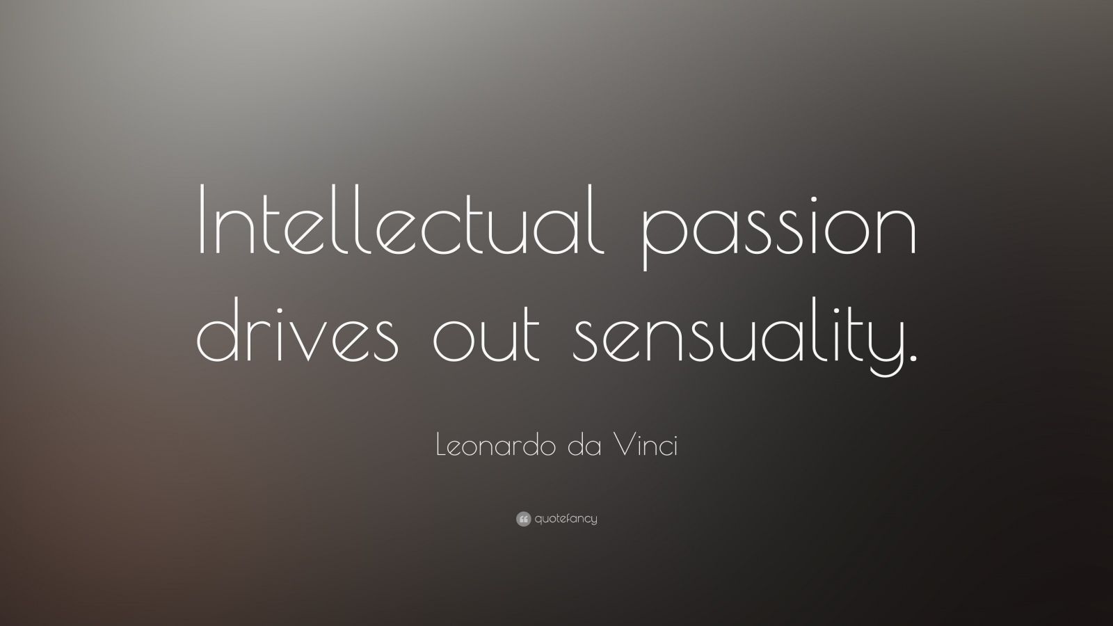 Leonardo da Vinci Quote: “Intellectual passion drives out sensuality.”
