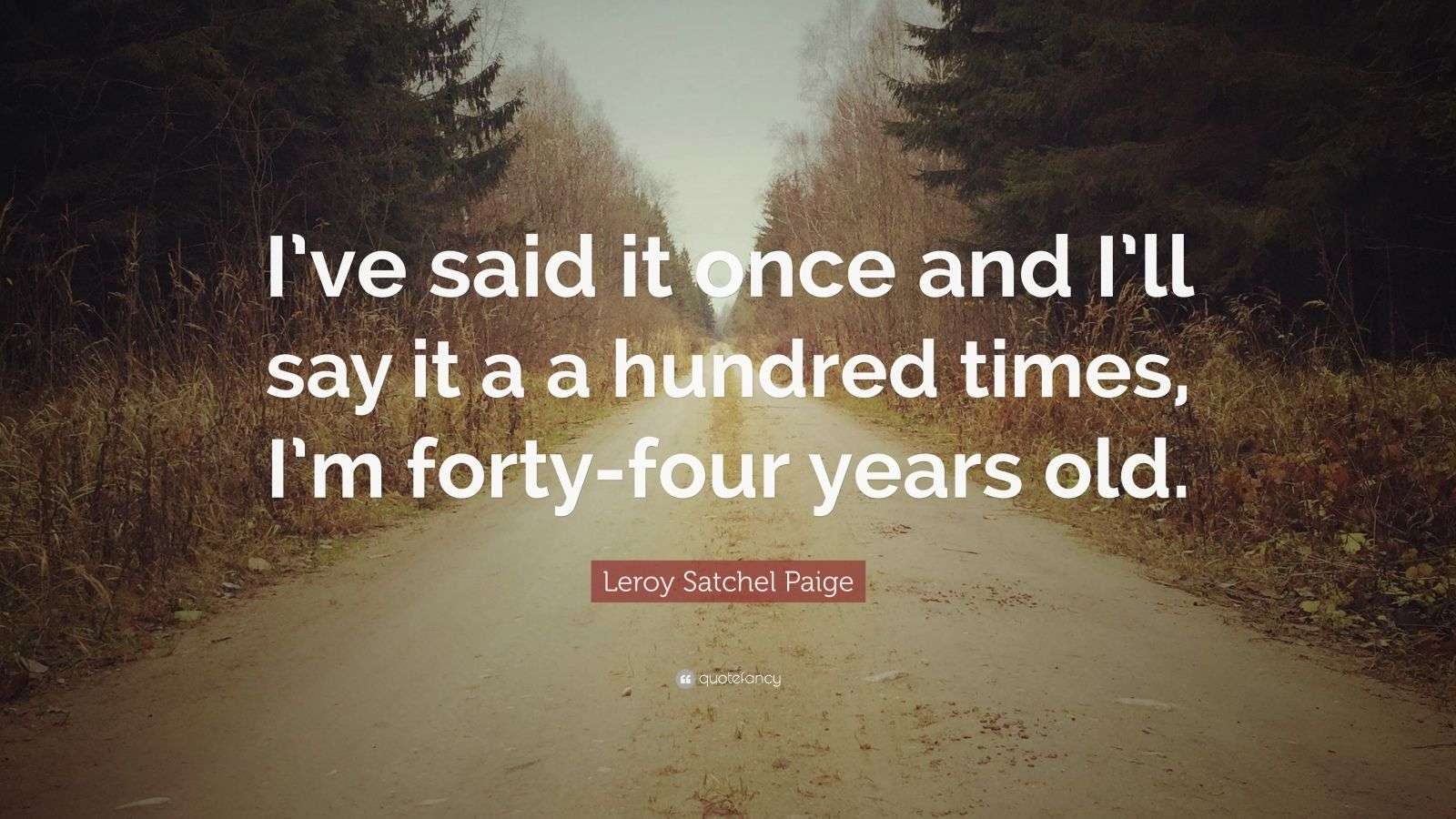 Leroy Satchel Paige Quote: “I’ve said it once and I’ll say it a a ...