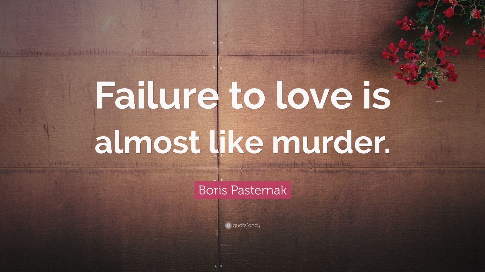 Boris Pasternak Quote: “Failure to love is almost like murder.”