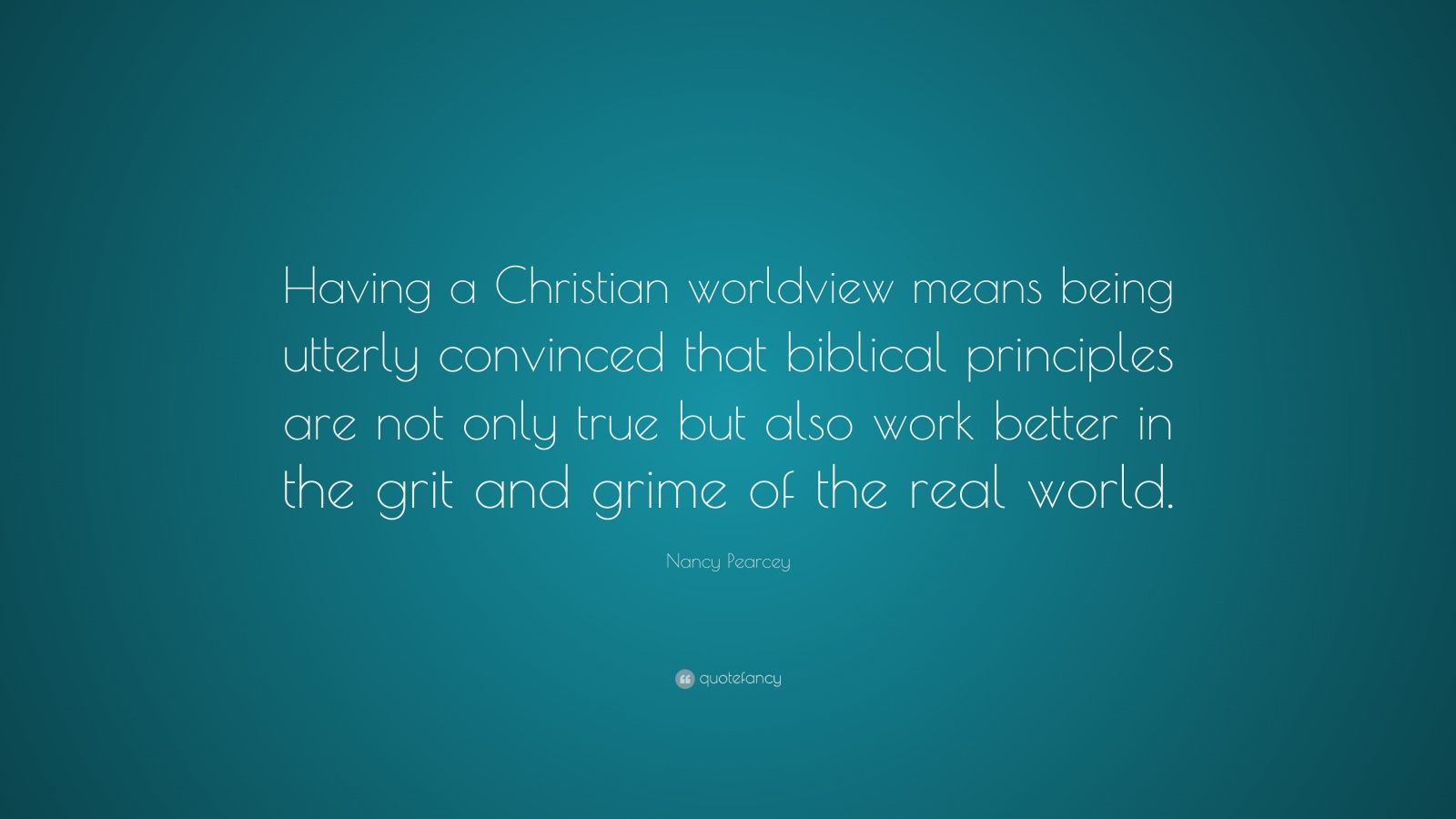 Nancy Pearcey Quote: “Having a Christian worldview means being utterly ...