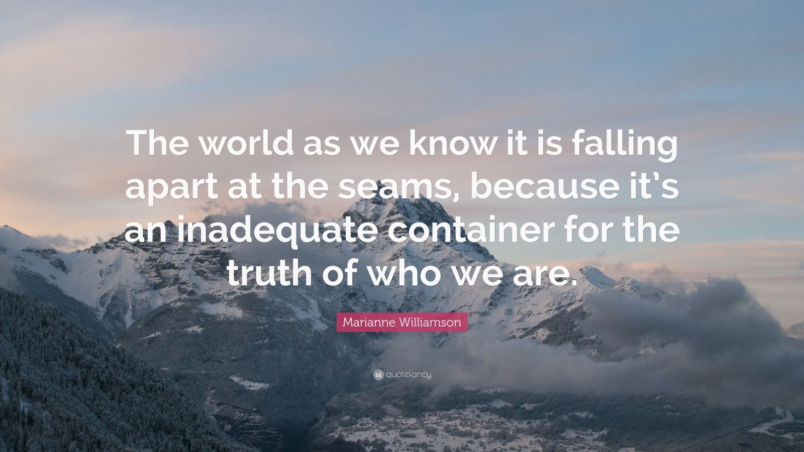 Marianne Williamson Quote: “The world as we know it is falling apart at ...