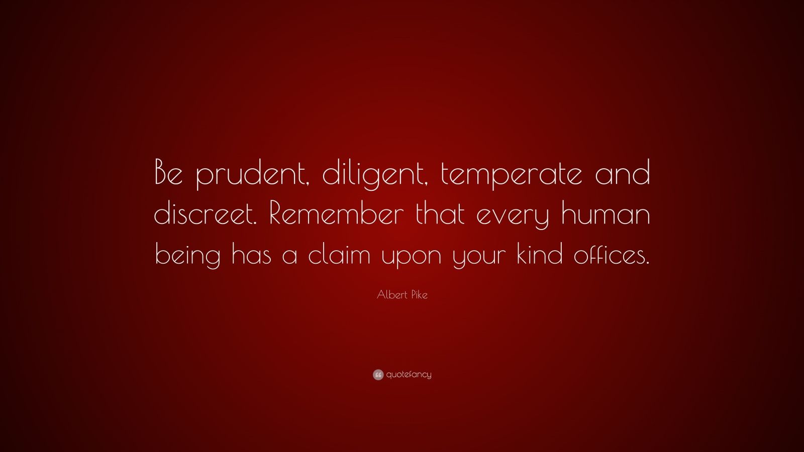 Albert Pike Quote: “Be prudent, diligent, temperate and discreet ...