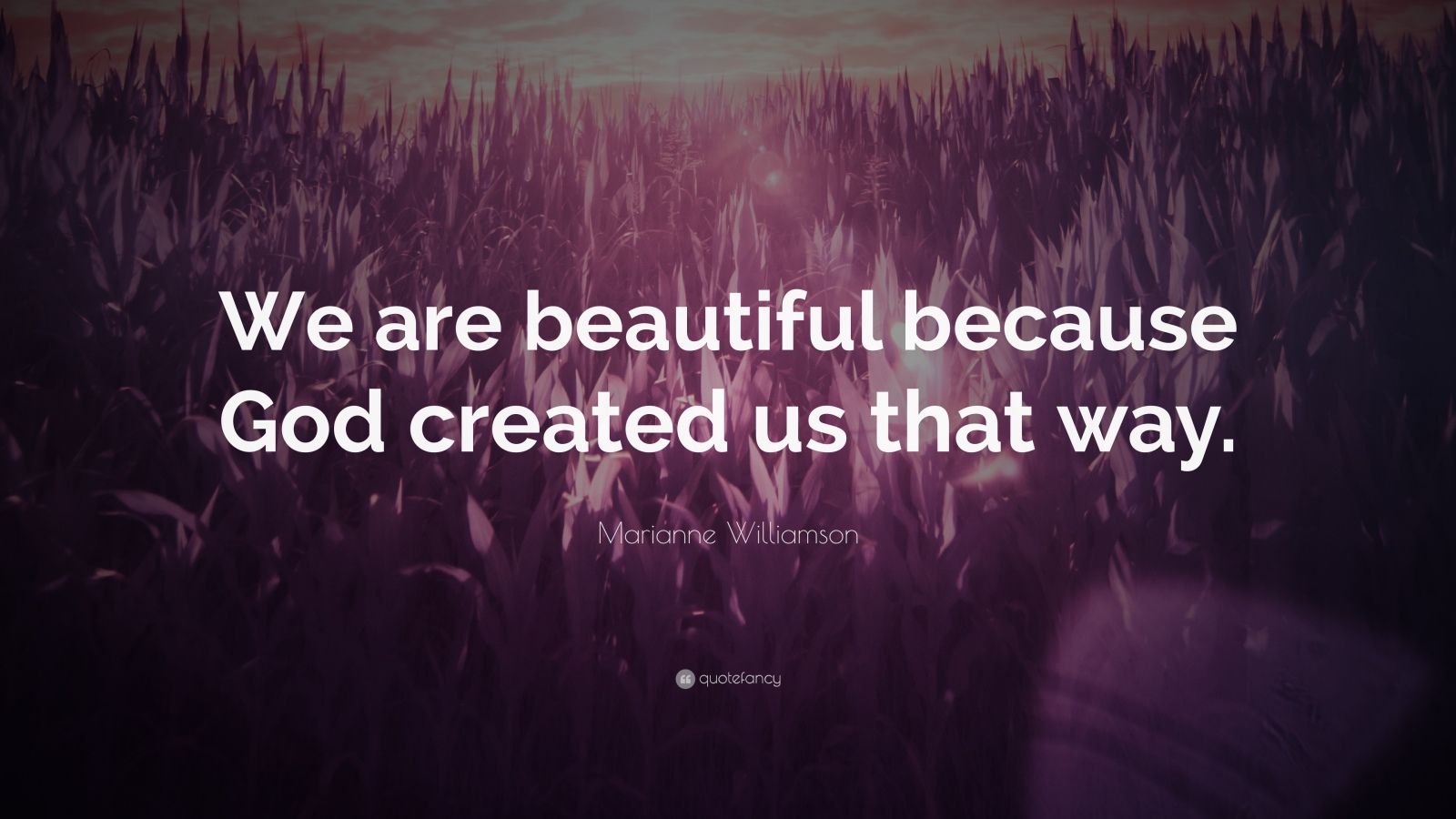 Marianne Williamson Quote: “We are beautiful because God created us ...