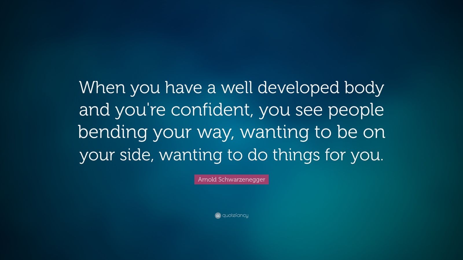 Arnold Schwarzenegger Quote: “When you have a well developed body and ...