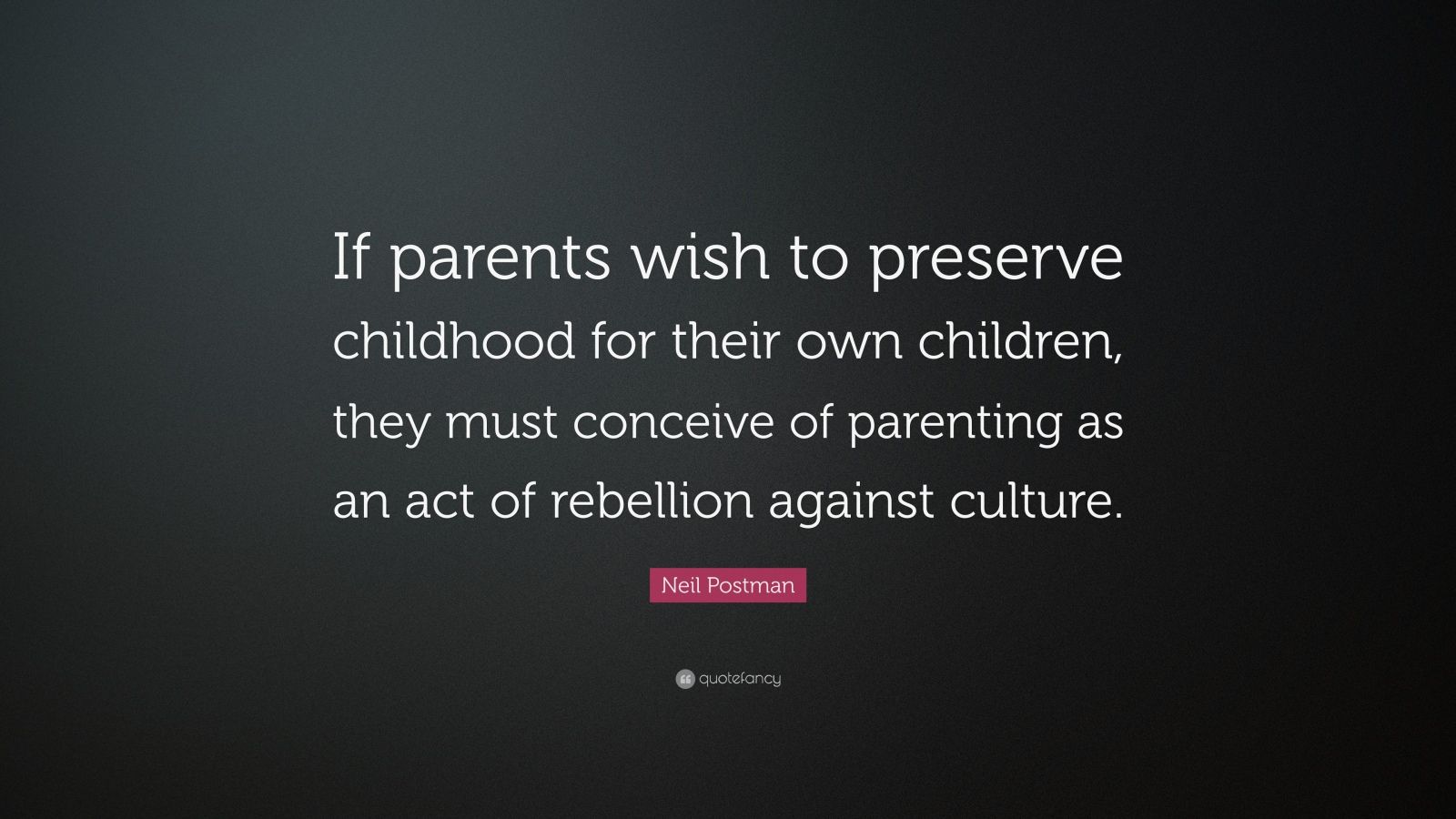 Neil Postman Quote: “If parents wish to preserve childhood for their ...