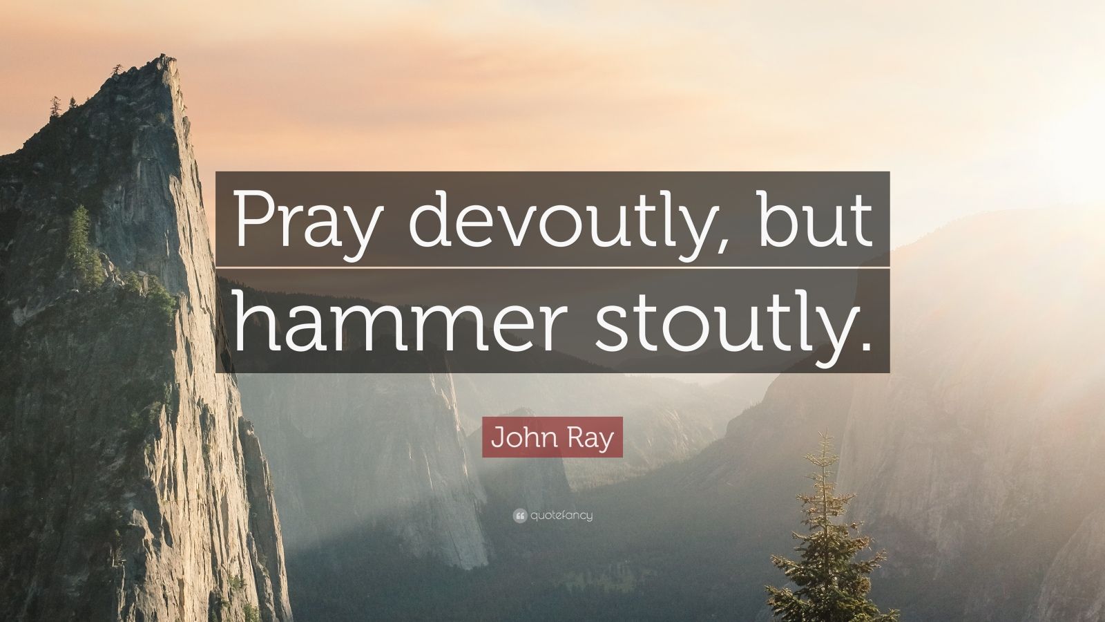 John Ray Quote: “Pray devoutly, but hammer stoutly.” (7 wallpapers ...