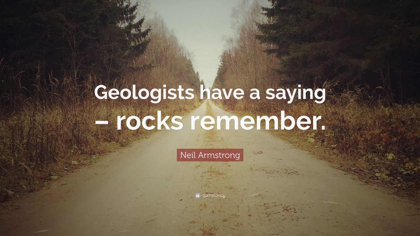 Neil Armstrong Quote: “Geologists have a saying – rocks remember.”