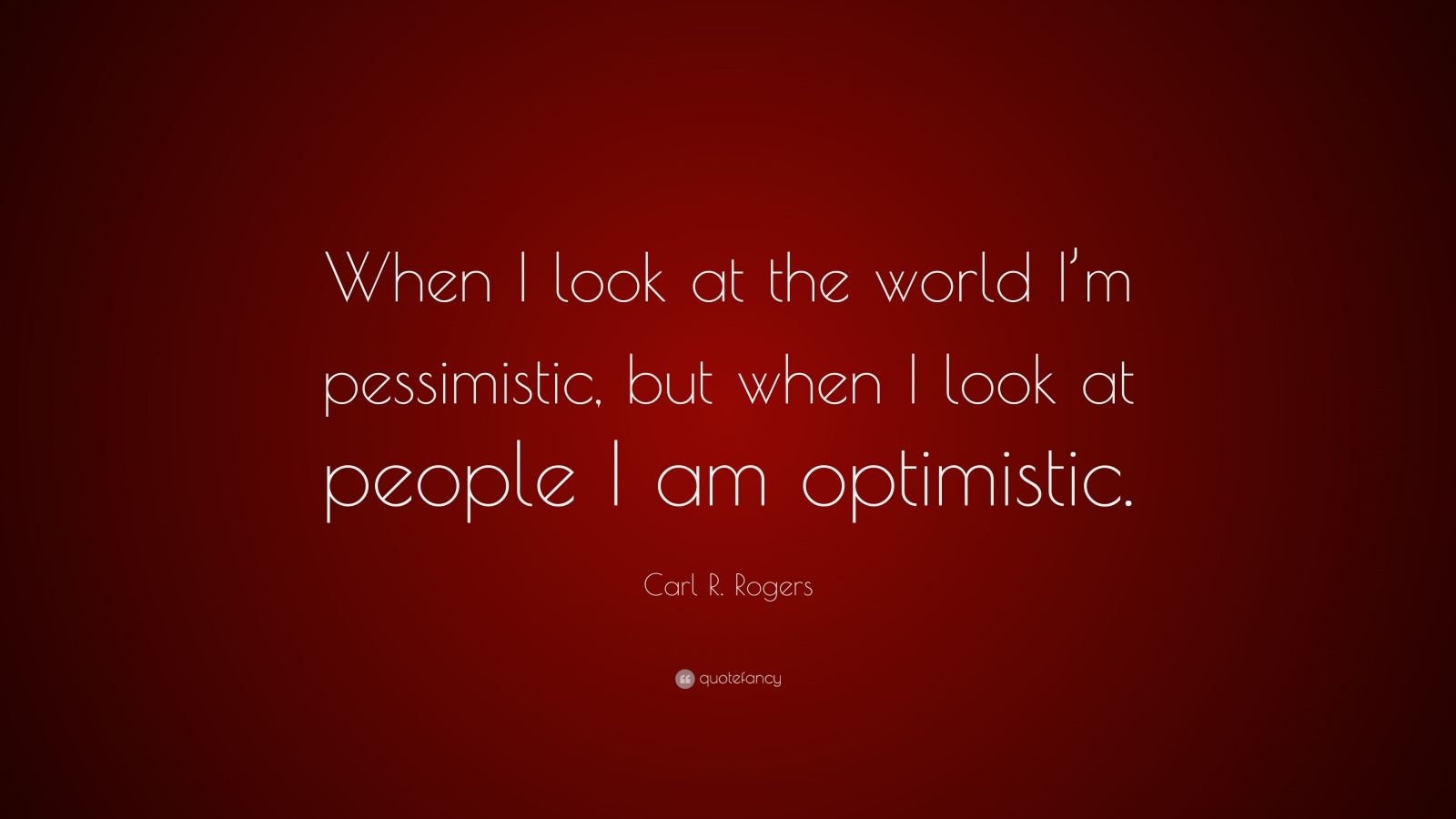 Carl R. Rogers Quote: “When I look at the world I’m pessimistic, but ...