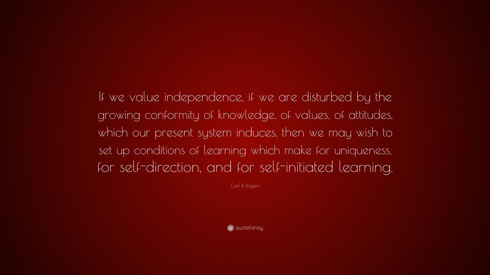 Carl R. Rogers Quote: “If we value independence, if we are disturbed by ...
