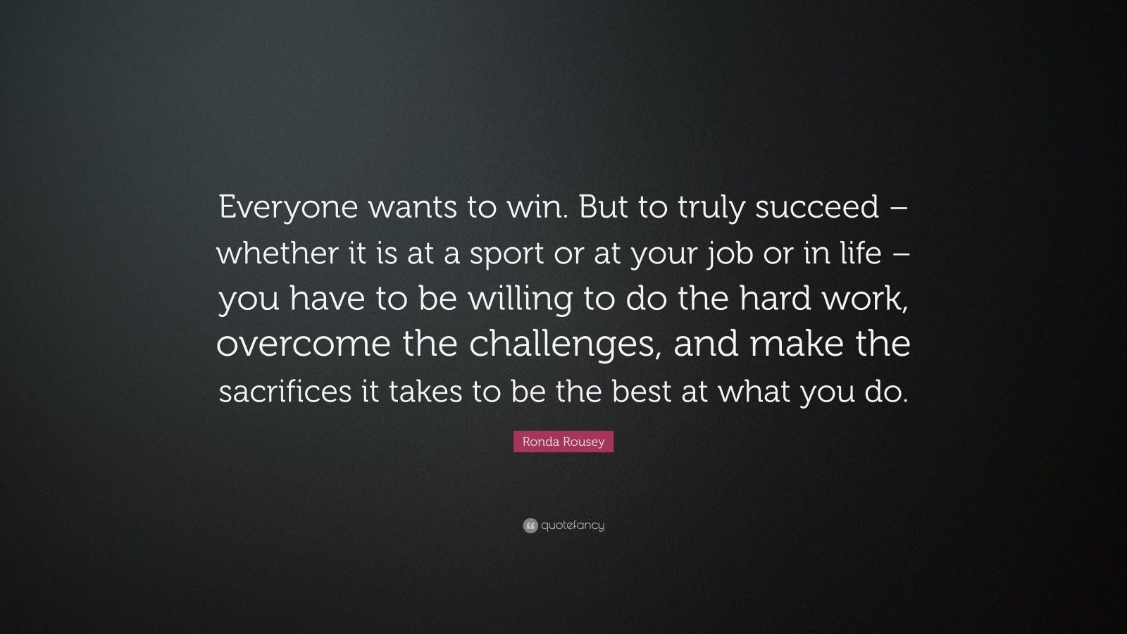 Ronda Rousey Quote: “Everyone wants to win. But to truly succeed ...