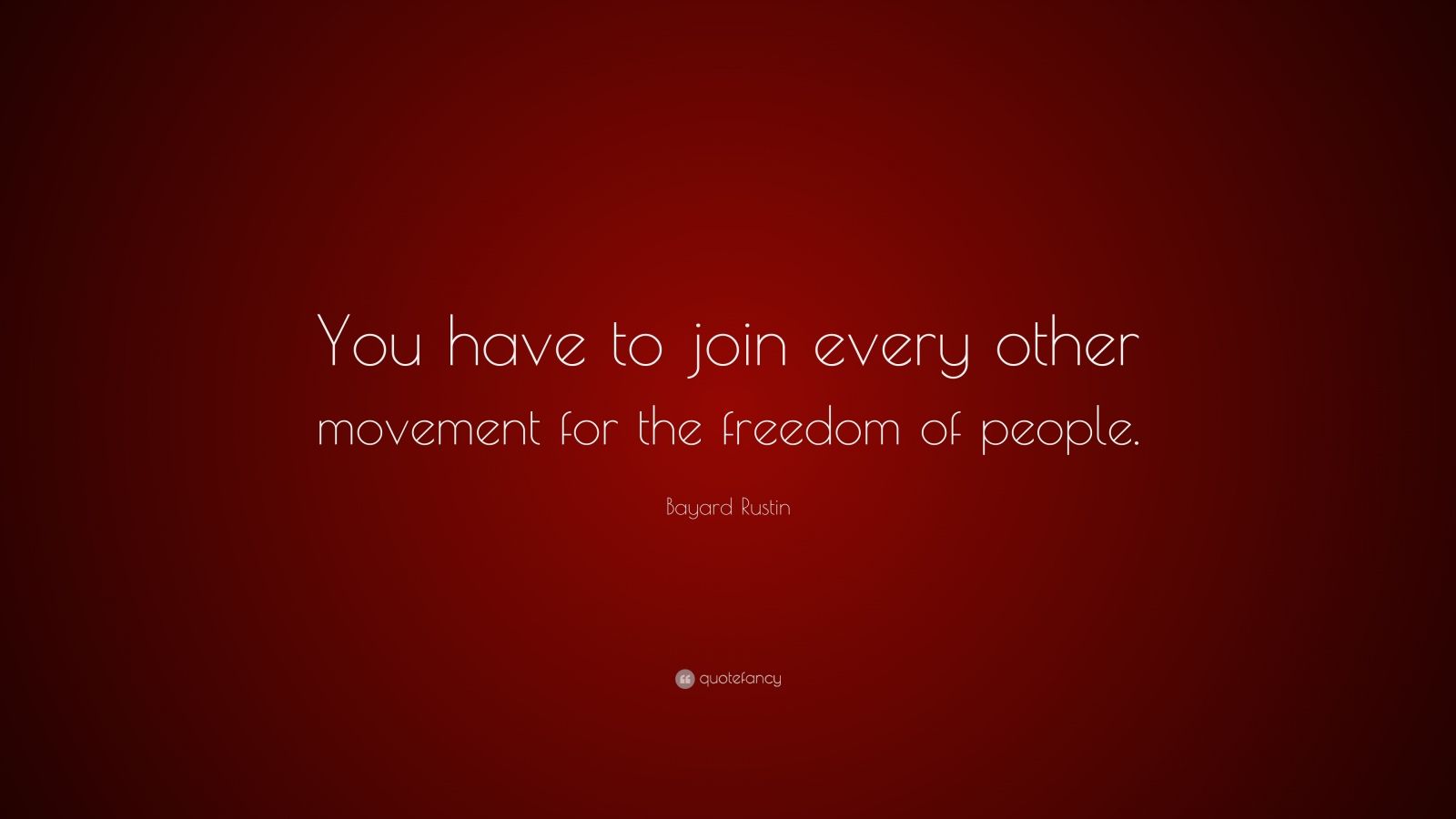 Bayard Rustin Quote: “You have to join every other movement for the ...