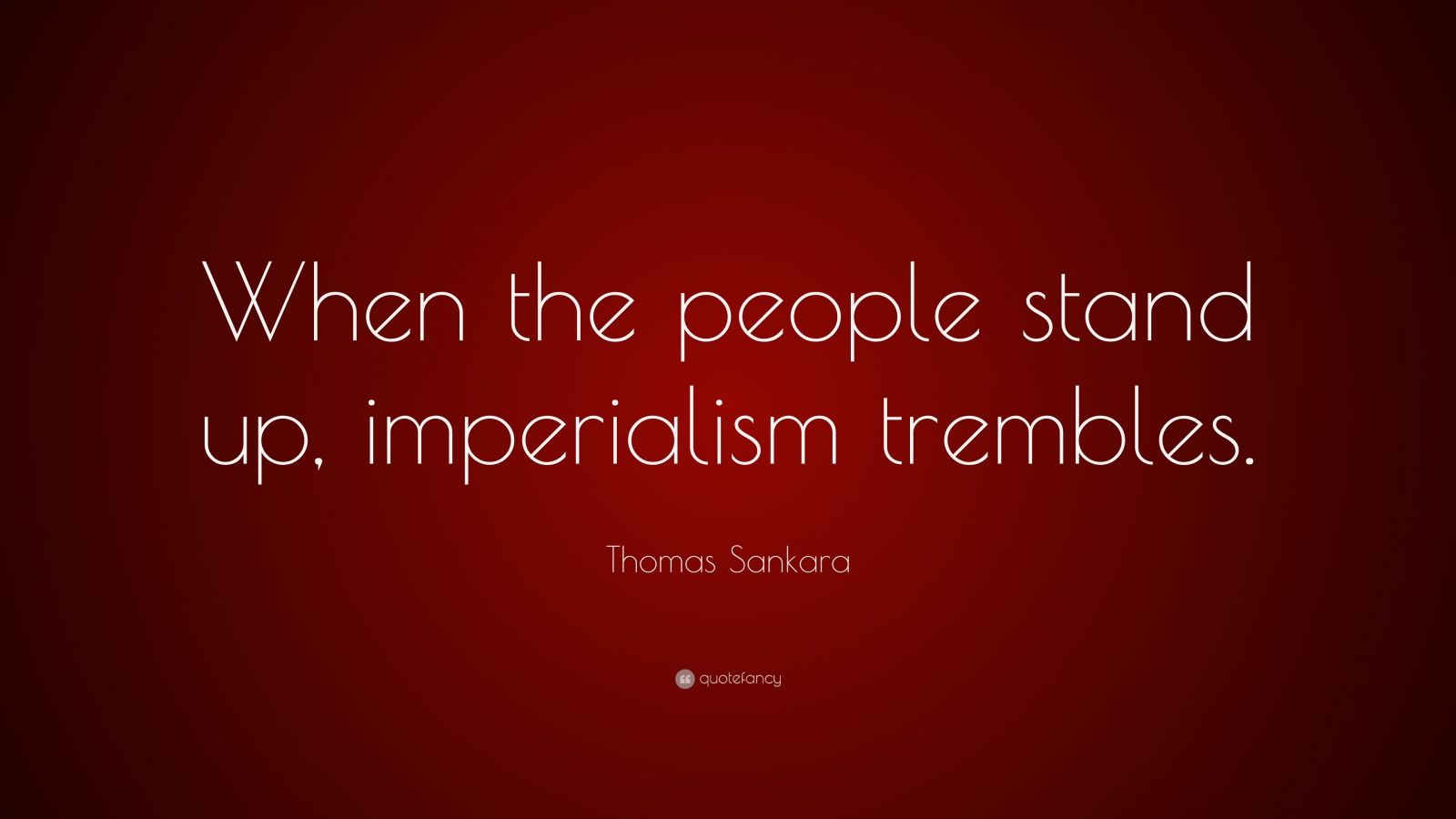Thomas Sankara Quote: “When the people stand up, imperialism trembles ...