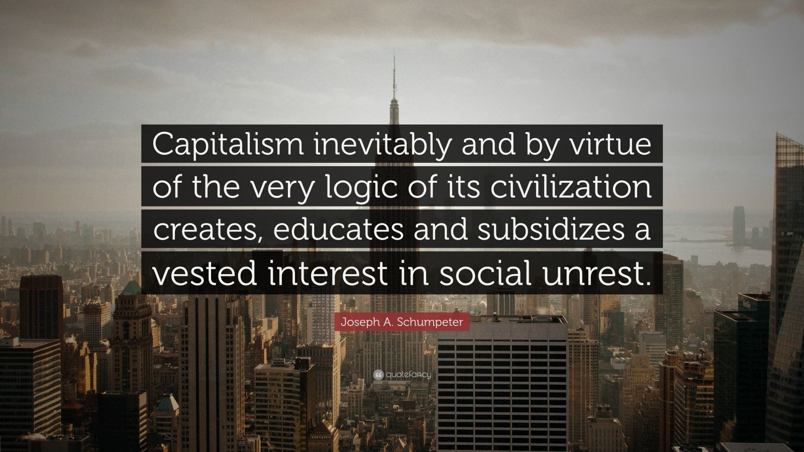 Joseph A. Schumpeter Quote: “Capitalism inevitably and by virtue of the ...