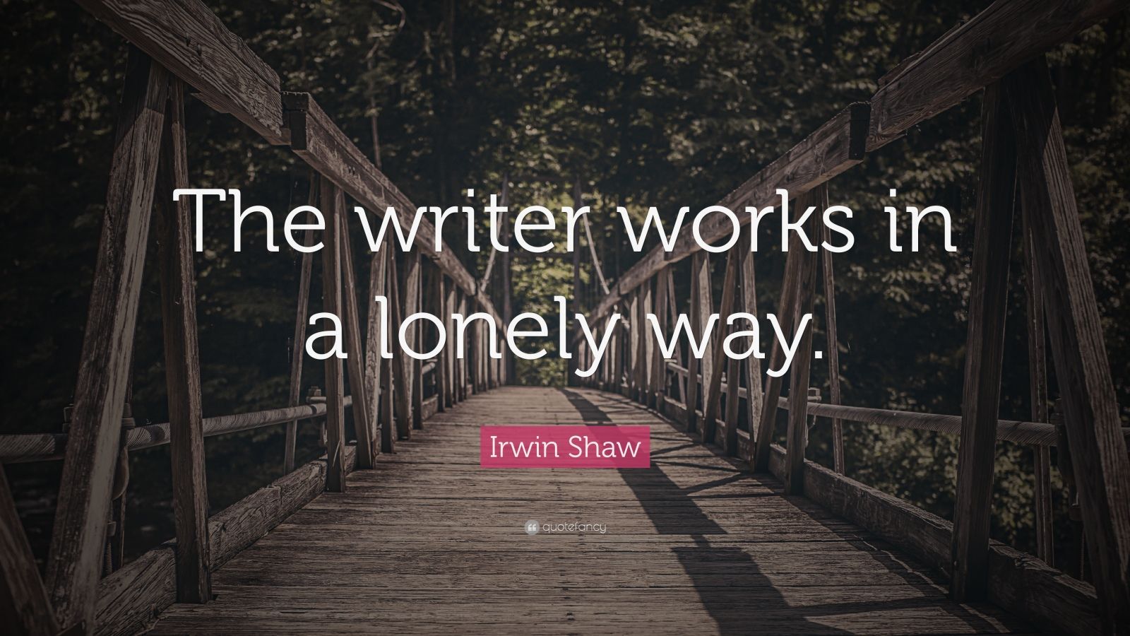 Irwin Shaw Quote: “The writer works in a lonely way.”