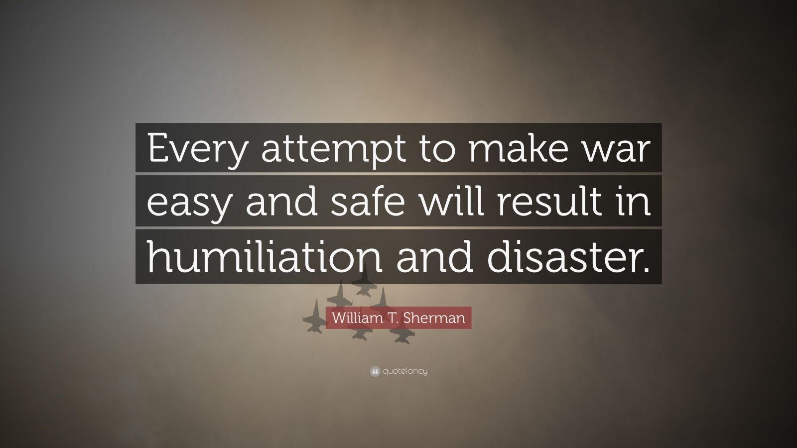 William T. Sherman Quote: “Every attempt to make war easy and safe will ...