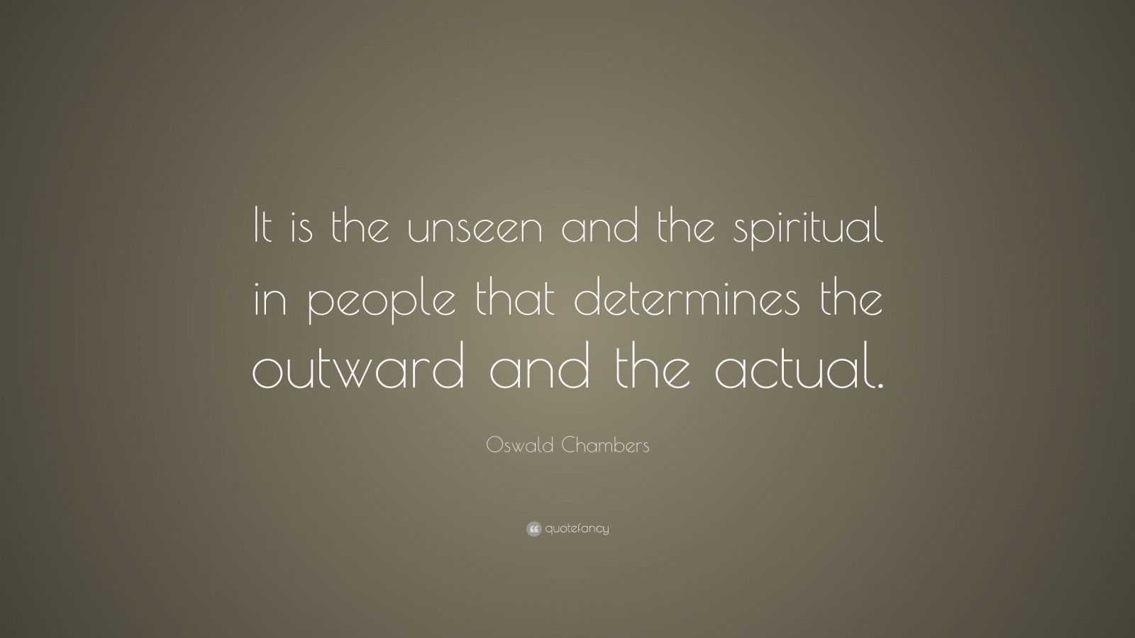 Oswald Chambers Quote: “It is the unseen and the spiritual in people ...