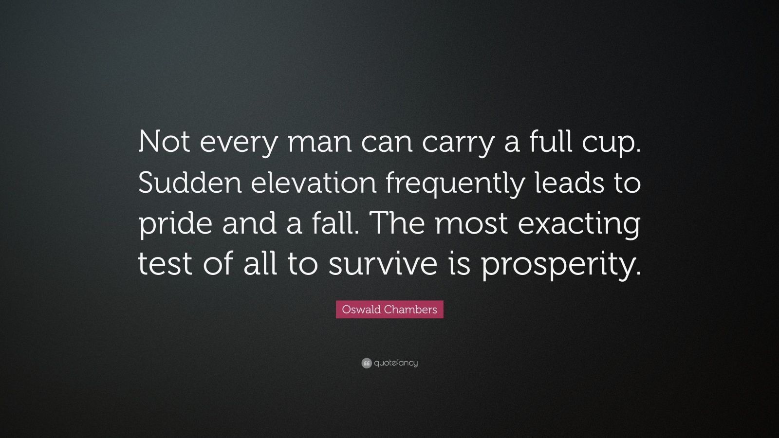 Oswald Chambers Quote: “Not every man can carry a full cup. Sudden ...