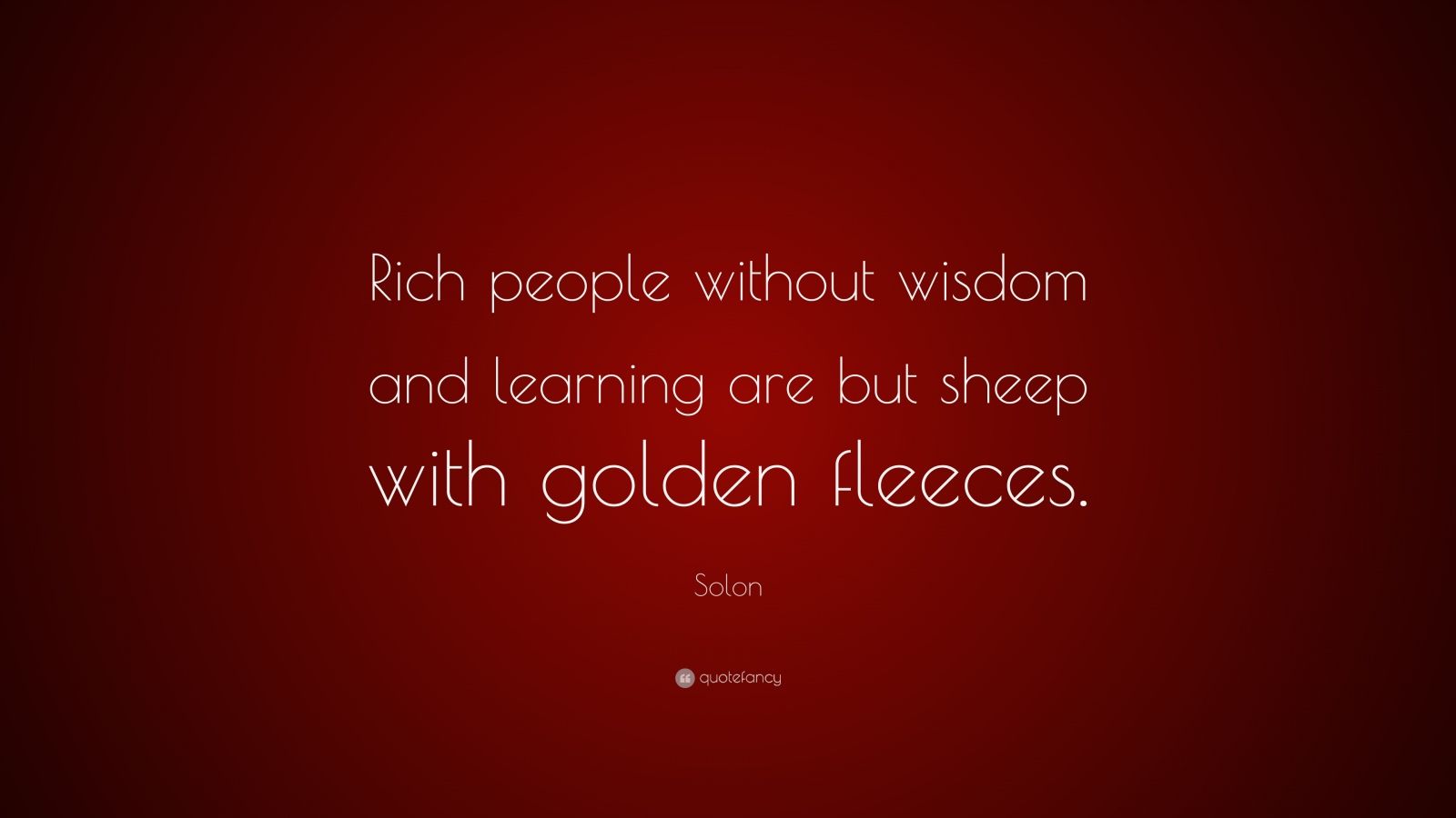 Solon Quote: “Rich people without wisdom and learning are but sheep ...
