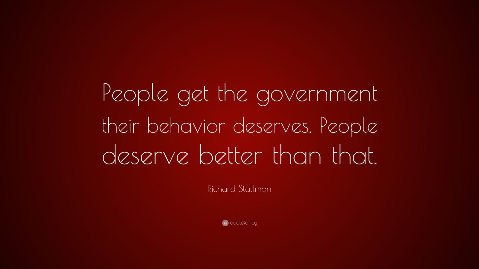 Richard Stallman Quote: “People get the government their behavior ...