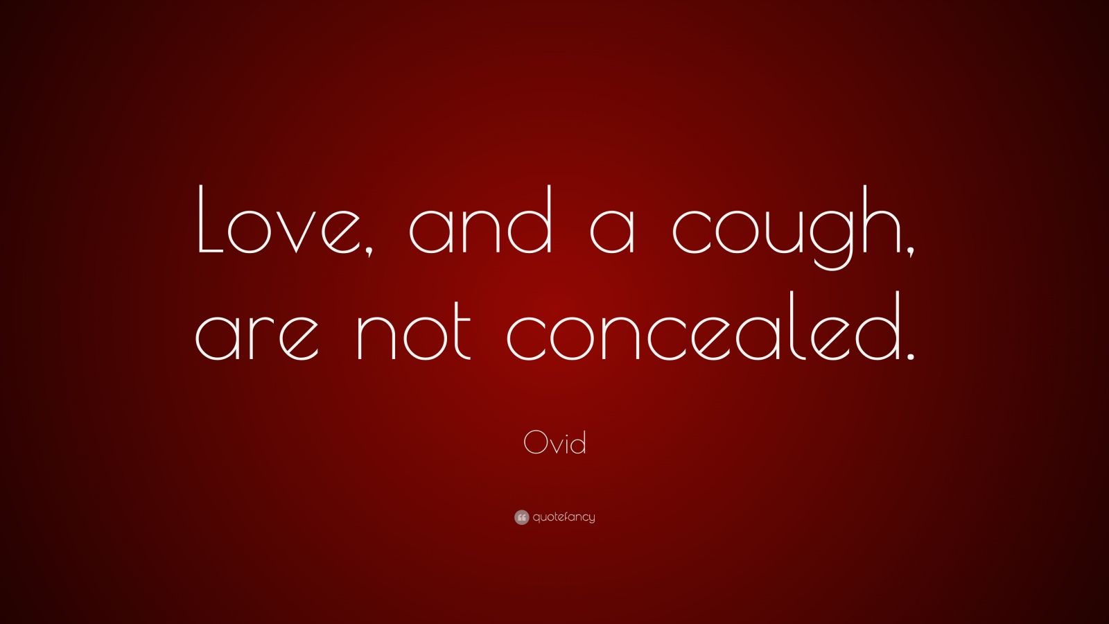 Ovid Quote: “Love, and a cough, are not concealed.”