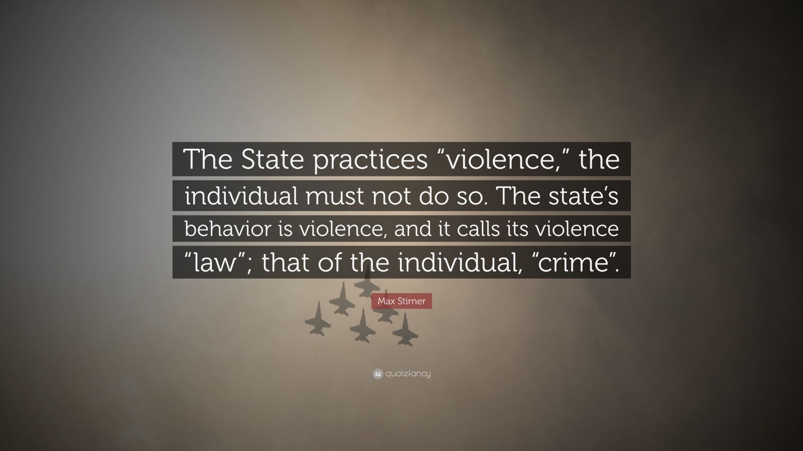 Max Stirner Quote: “The State practices “violence,” the individual must ...