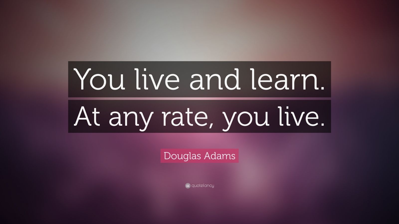 Douglas Adams Quote: “You live and learn. At any rate, you live.” (19 ...