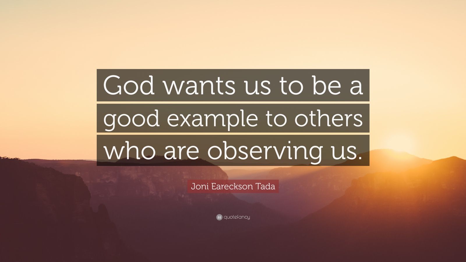 Joni Eareckson Tada Quote: “God wants us to be a good example to others ...