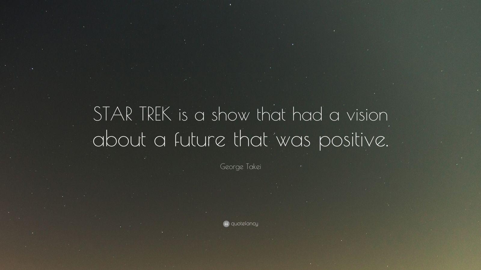George Takei Quote: “STAR TREK is a show that had a vision about a ...