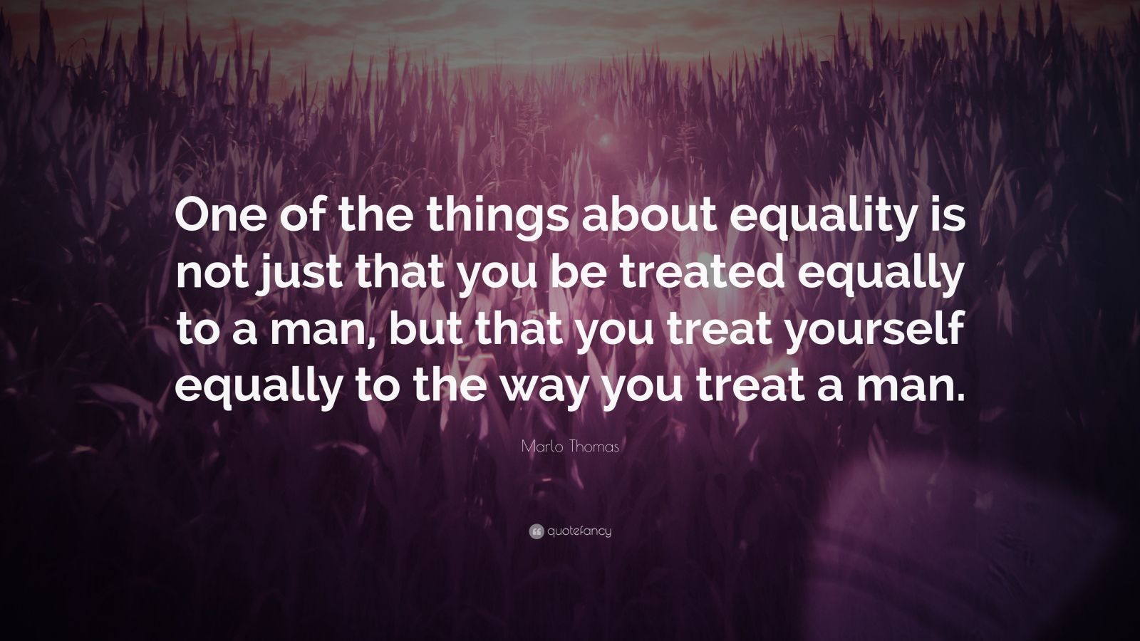 Marlo Thomas Quote: “One of the things about equality is not just that ...