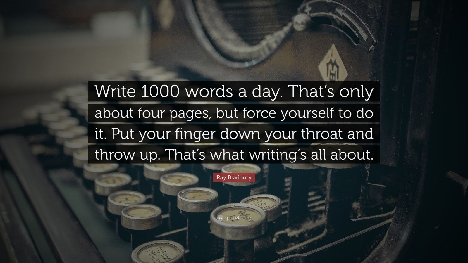 Ray Bradbury Quote: “Write 1000 words a day. That’s only about four ...