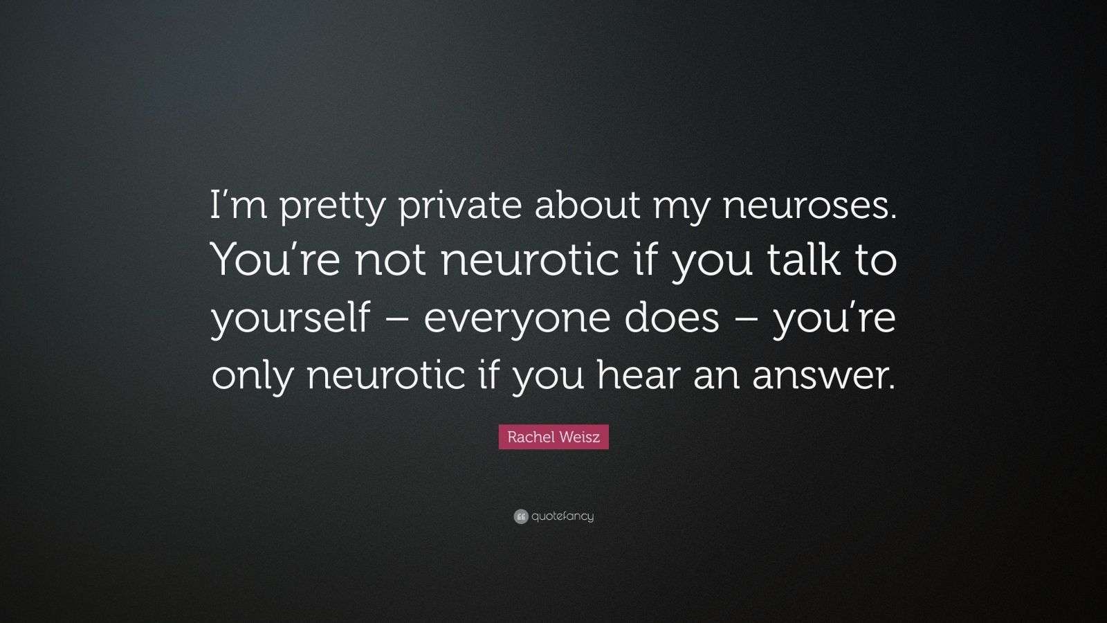 Rachel Weisz Quote: “I’m pretty private about my neuroses. You’re not ...