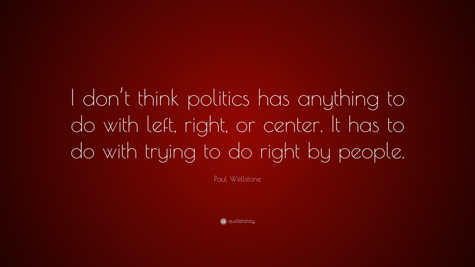 Paul Wellstone Quote: “I don’t think politics has anything to do with ...