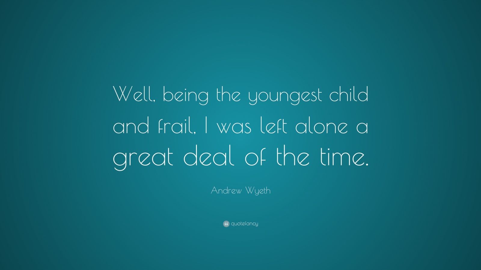 Andrew Wyeth Quote Well Being The Youngest Child And Frail I Was