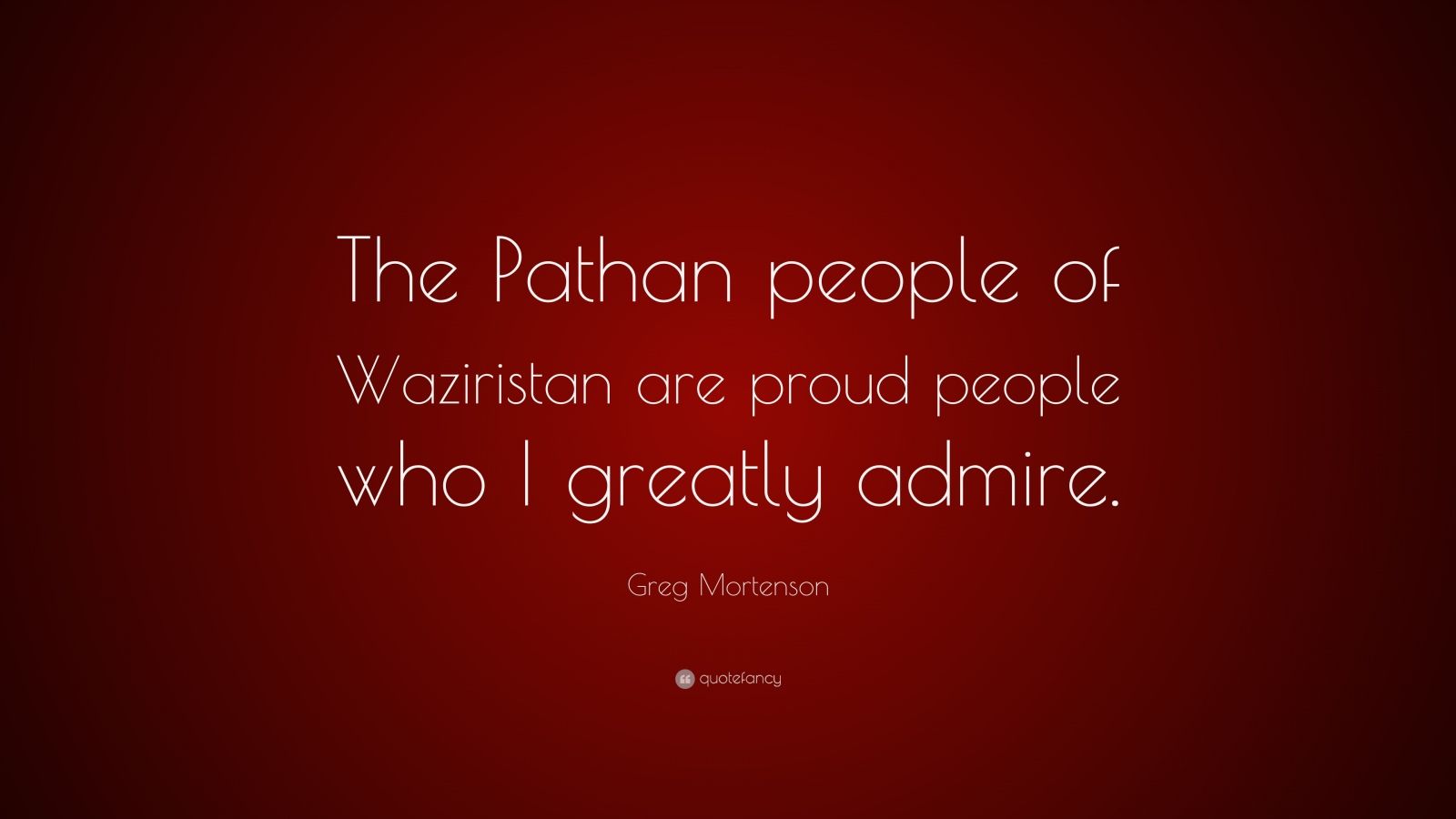 Greg Mortenson Quote: “The Pathan people of Waziristan are proud people ...