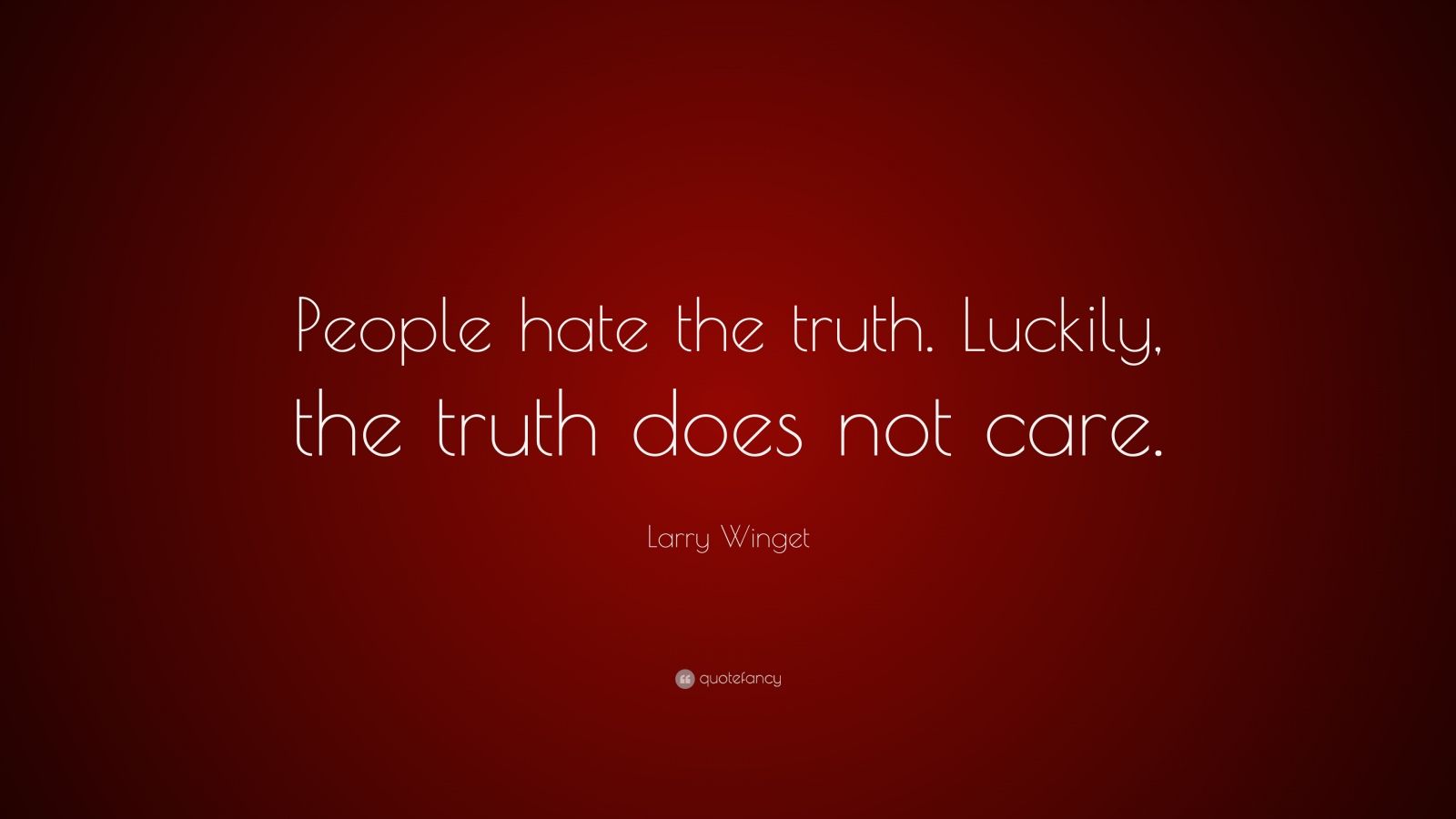 Larry Winget Quote: “People hate the truth. Luckily, the truth does not ...