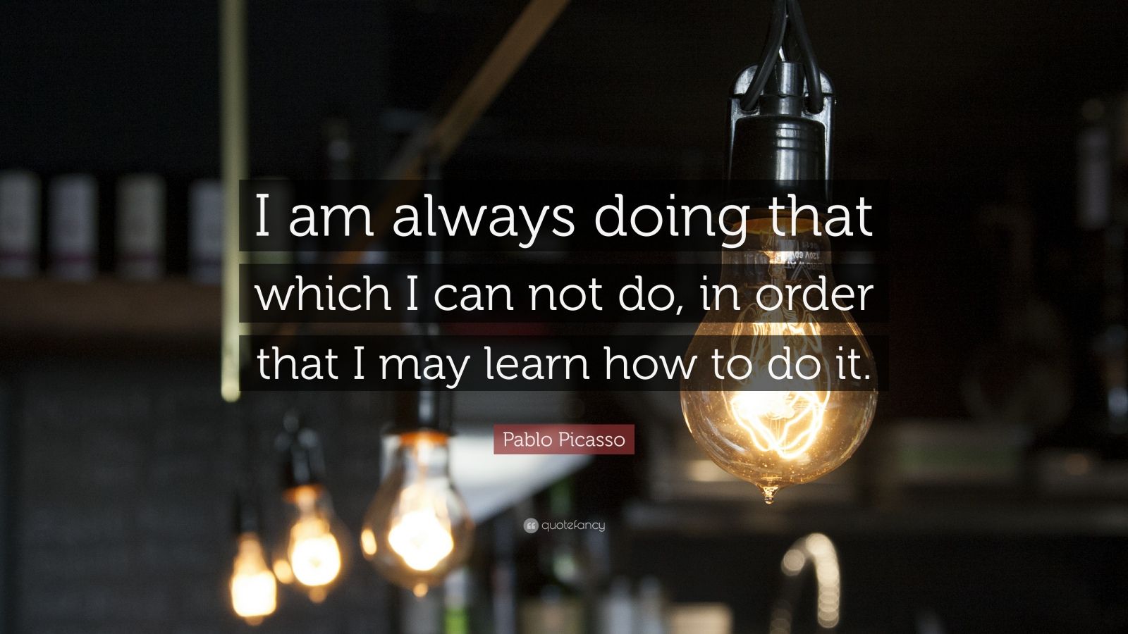 Pablo Picasso Quote: “I am always doing that which I can not do, in order that I may learn how ...