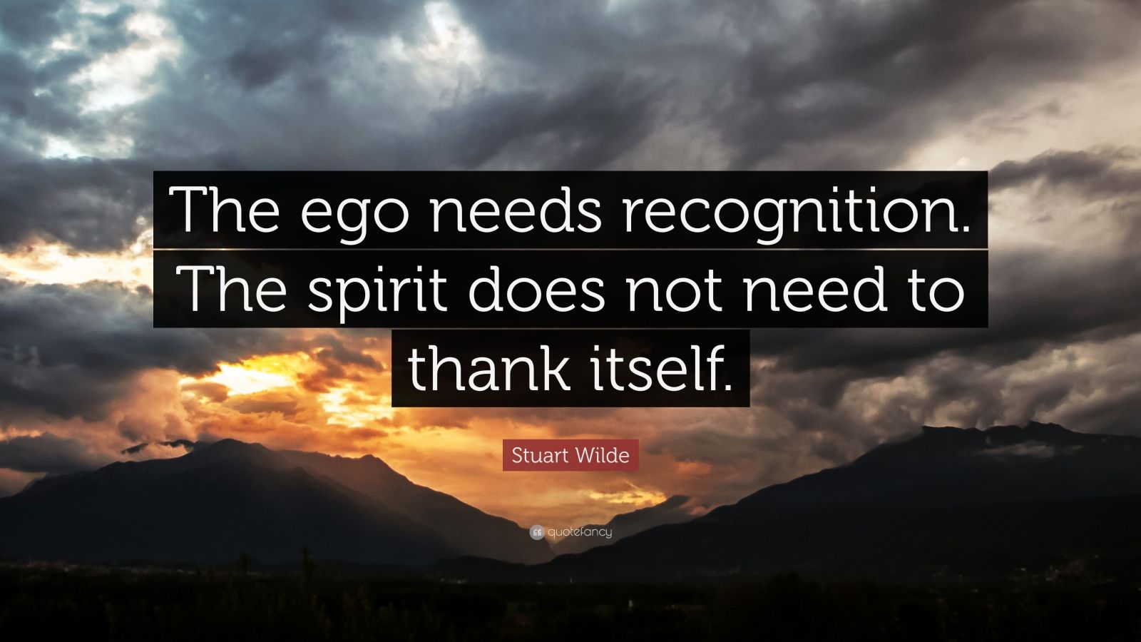 Stuart Wilde Quote: “The ego needs recognition. The spirit does not ...