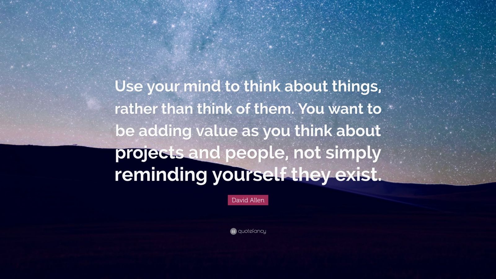 David Allen Quote: “Use your mind to think about things, rather than ...