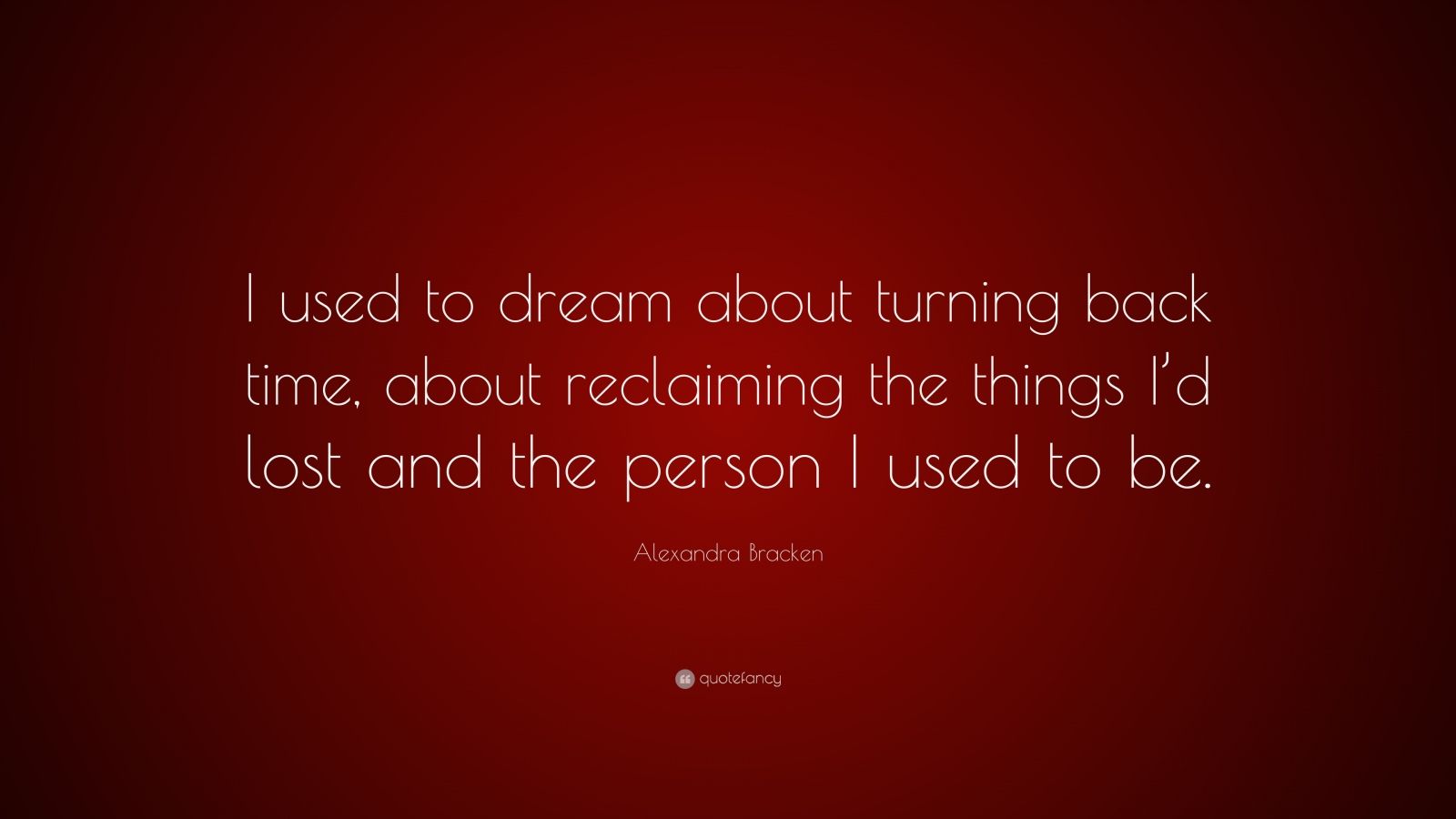 Alexandra Bracken Quote: “I used to dream about turning back time ...