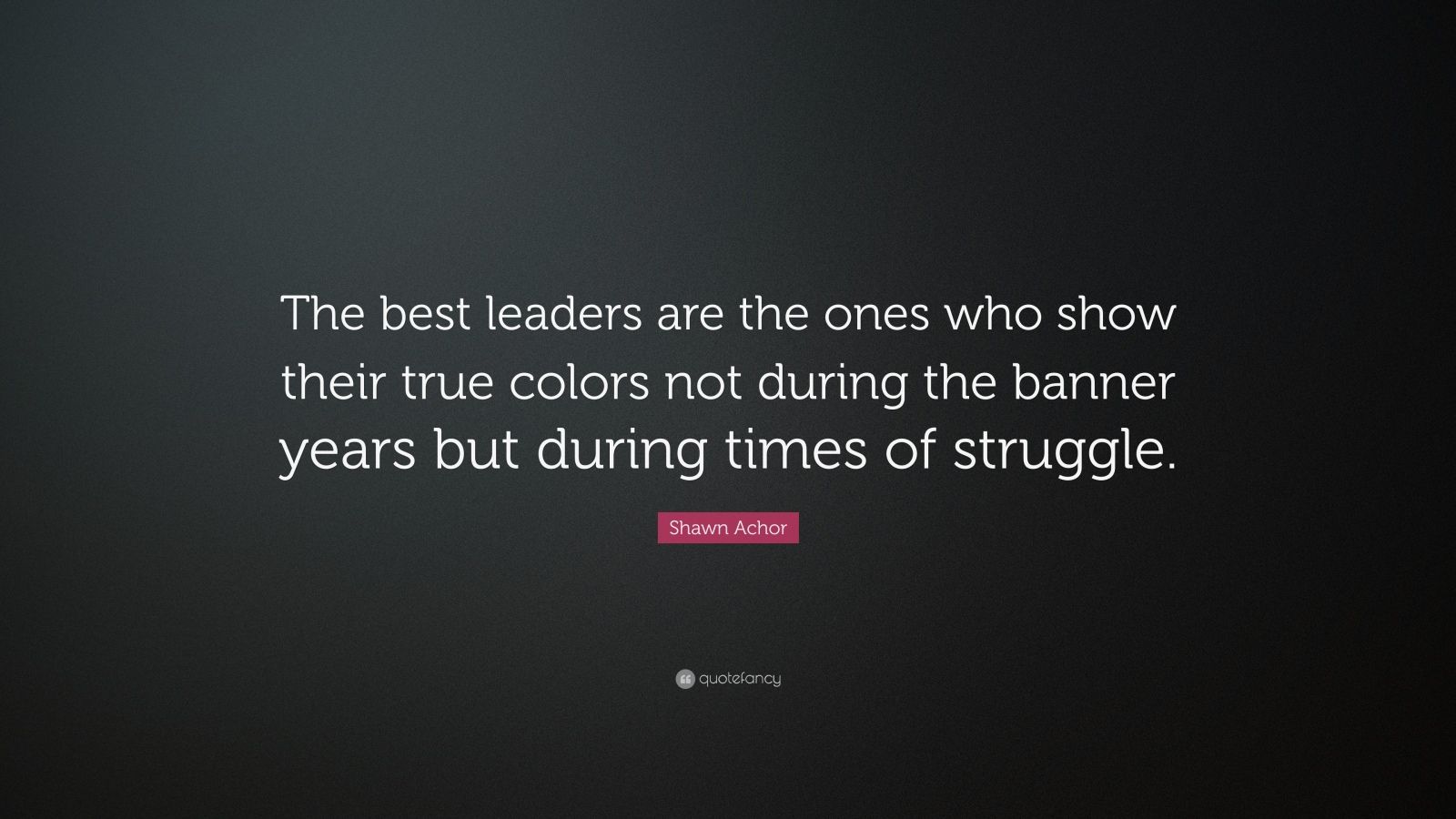 Shawn Achor Quote: “The best leaders are the ones who show their true ...