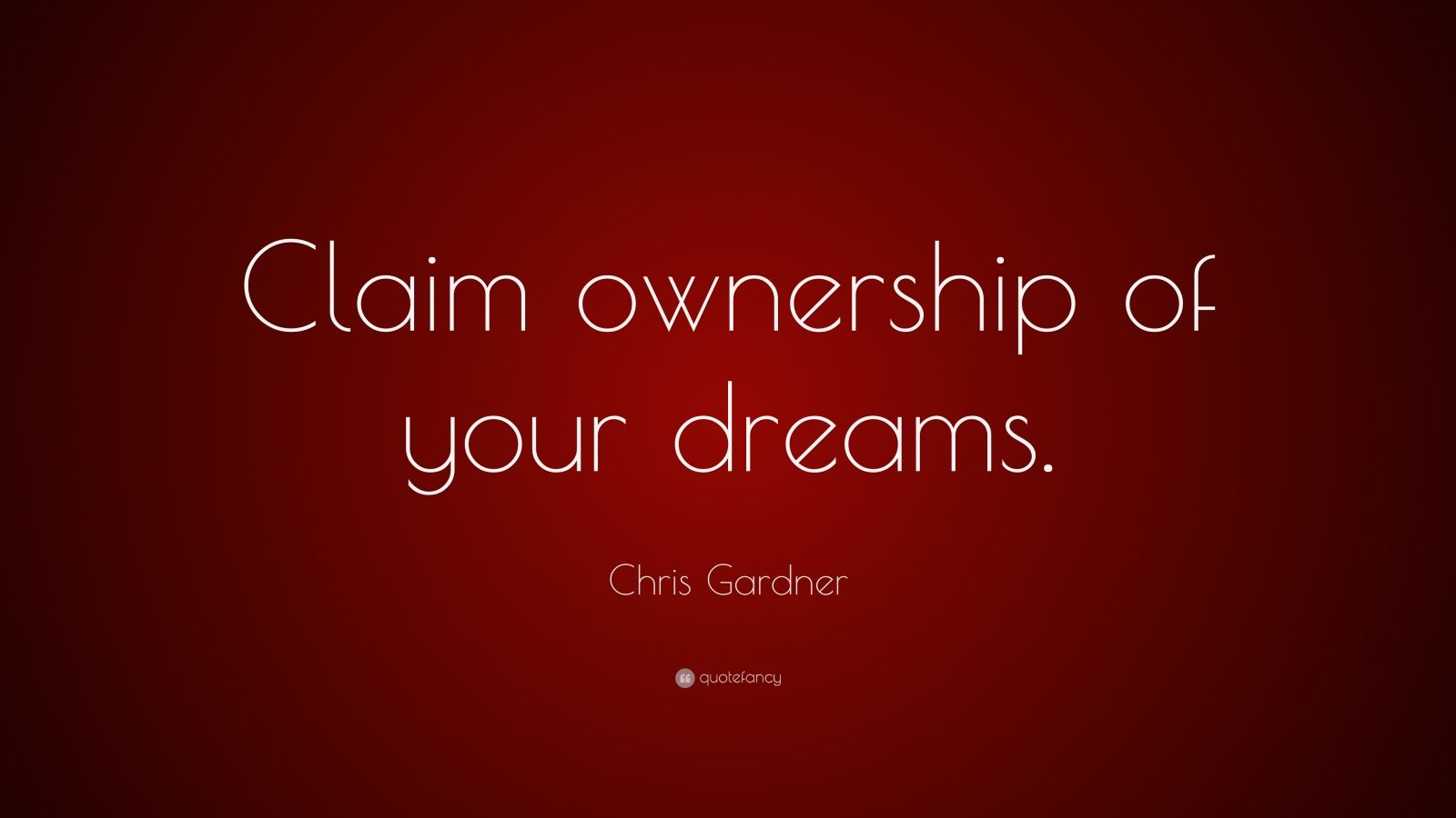 Chris Gardner Quote: “Claim ownership of your dreams.”