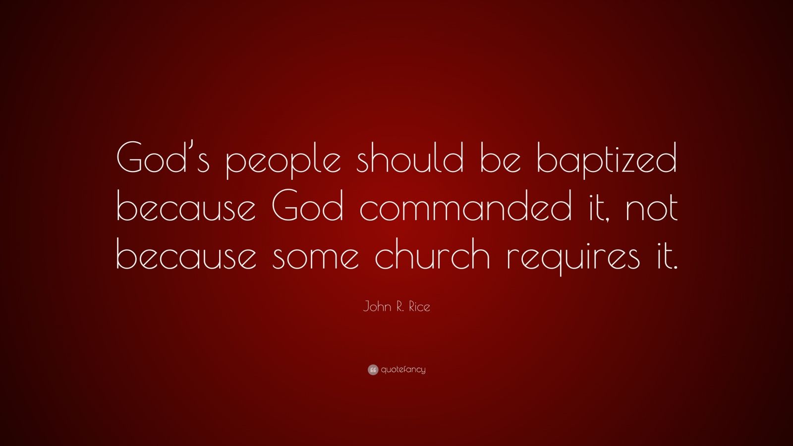 John R. Rice Quote: “God’s people should be baptized because God ...