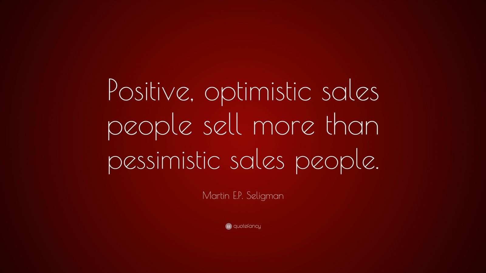 Martin E.P. Seligman Quote: “Positive, optimistic sales people sell ...