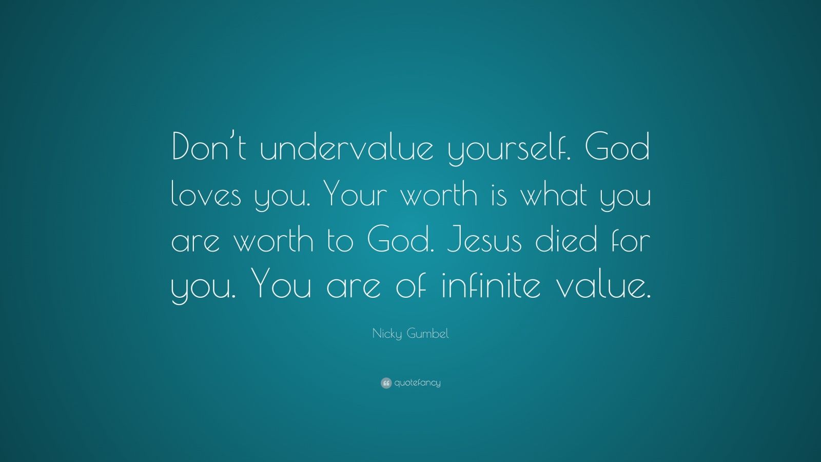 Nicky Gumbel Quote: “Don’t undervalue yourself. God loves you. Your ...